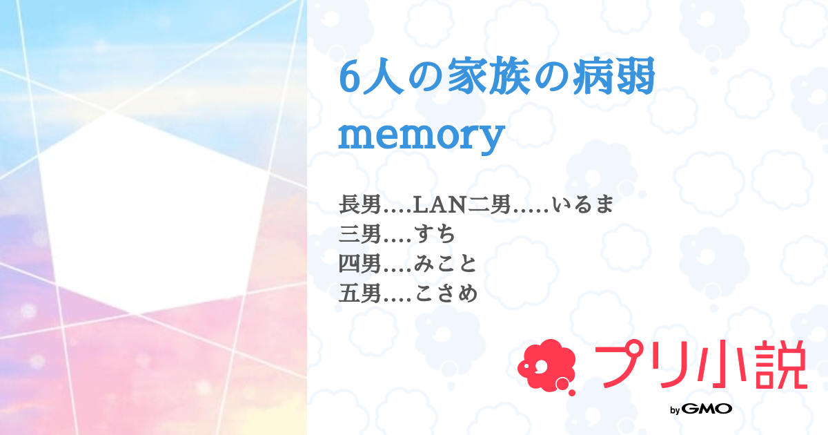 6人の家族の病弱memory - 全64話 【連載中】（3色お団子さんの小説） | 無料スマホ夢小説ならプリ小説 byGMO